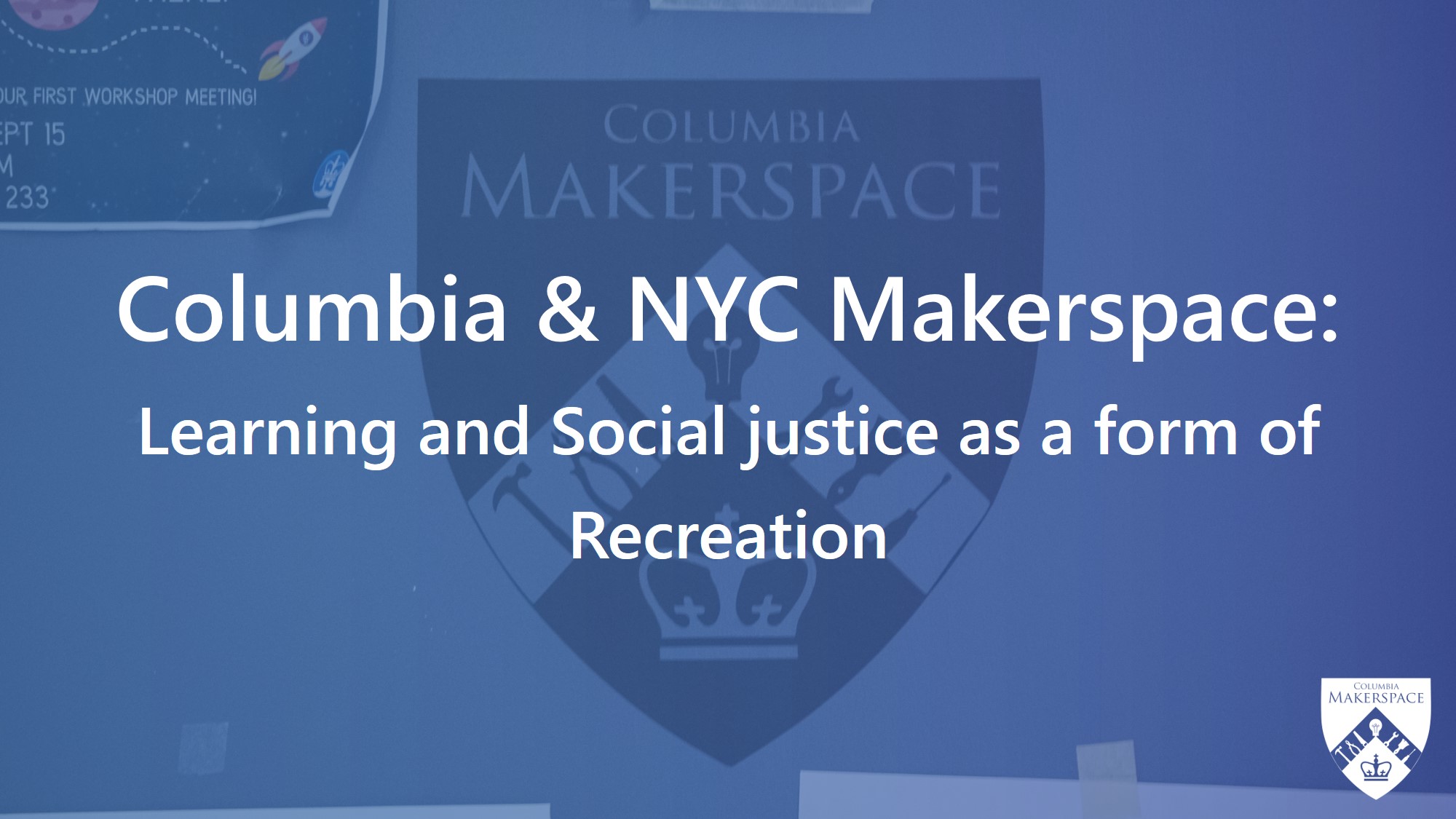Maker Faire | [Makerspaces] Columbia & NYC Makerspace: Learning & Social Justice as Recreation